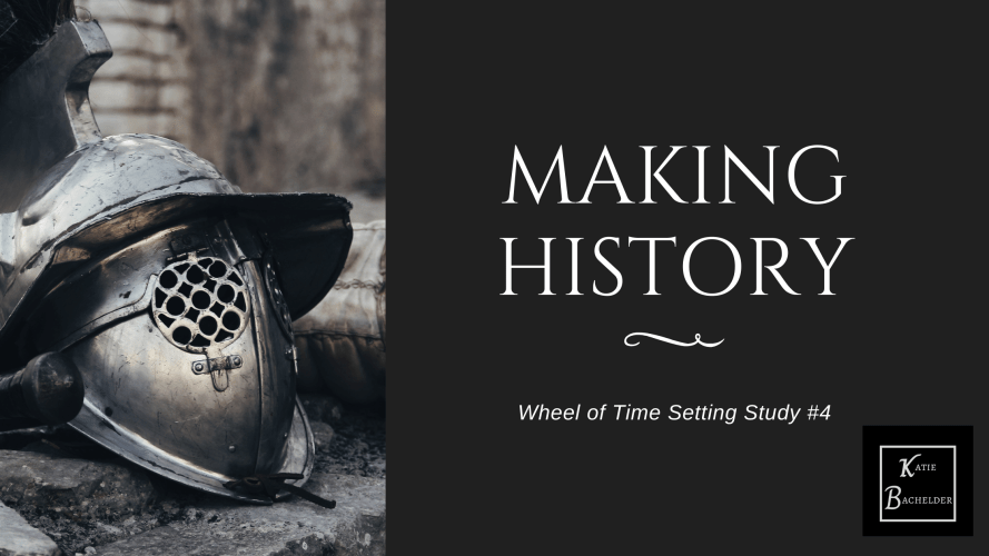 Making History (WoT Setting Study #4) – Katie Bachelder